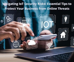 Mitigating IoT Security Risks – Essential Protection Tips